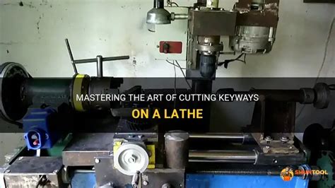 Mastering The Art Of Cutting Keyways On A Lathe Shuntool