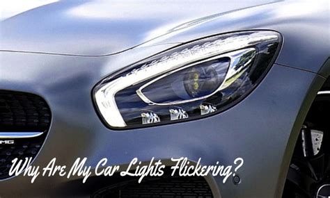 Why Are My Car Lights Flickering Find Hidden Reasons Why