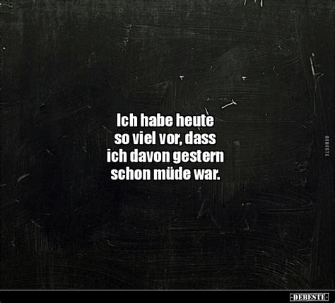 Ich habe heute so viel vor dass ich davon gestern schon müde war DEBESTE de