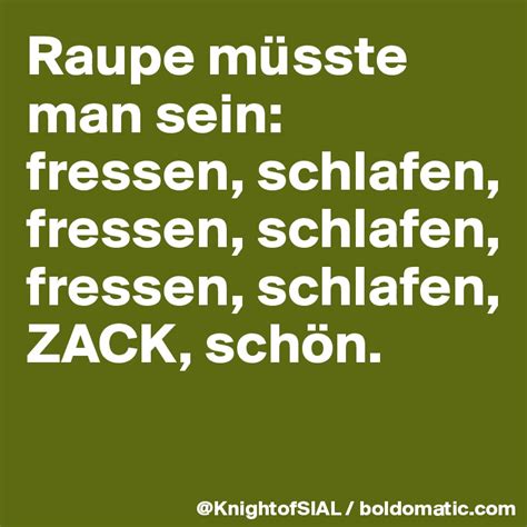 Raupe Müsste Man Sein Fressen Schlafen Fressen Schlafen Fressen
