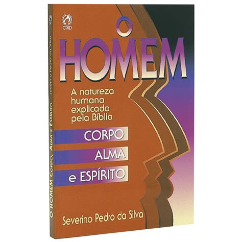 O Homem Corpo Alma E Espírito Severino Pedro Da Silva Cpad Cpad
