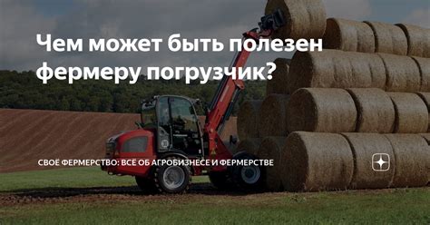 Чем может быть полезен фермеру погрузчик Своё Фермерство всё об