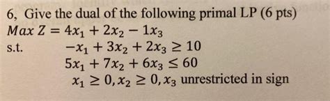 Solved 6 Give The Dual Of The Following Primal Lp 6pts