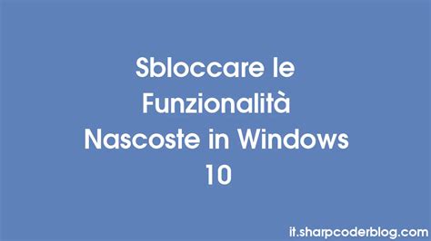 Sbloccare Le Funzionalità Nascoste In Windows 10 Sharp Coder Blog