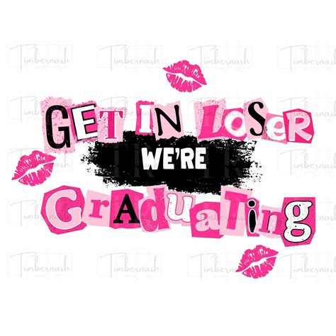 Get In Loser We Re Graduating Png Graduation Png Mean Girl Theme Senior