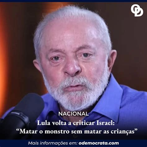 Lula Volta A Criticar Israel “matar O Monstro Sem Matar As Crianças