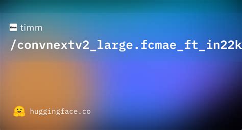 Timmconvnextv2largefcmaeftin22kin1k · Hugging Face