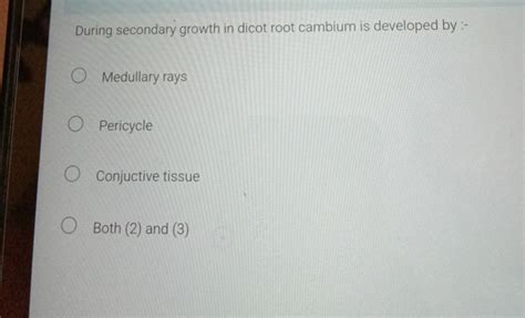 During Secondary Growth In Dicot Root Cambium Is Developed By Medullar