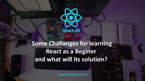 abdullah bin ziad on linkedin topic some challanges for learning react as a beginee and what