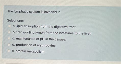 Solved The Lymphatic System Is Involved Inselect Onea