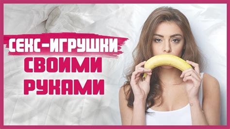 СЕКС ИГРУШКИ СВОИМИ РУКАМИ Чем заменить секс игрушки для разнообразия
