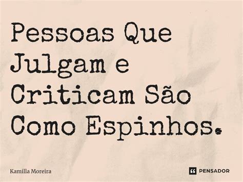 Pessoas Que Julgam E Criticam São Como Kamilla Moreira Pensador