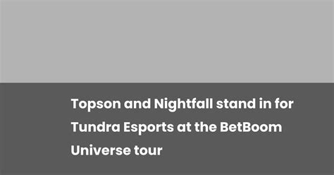 Topson And Nightfall Stand In For Tundra Esports At The Betboom Universe Tour Esportsgg