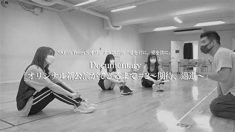 Ske48teamsオリジナル新公演 Documentary「documentary「オリジナル新公演ができるまで＃2～期待、邁進～」公開