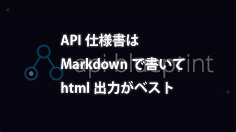 API仕様書はMarkdownで書いてhtml出力がベストAPI Blueprint カフーブログ