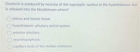 Solved Oxytocin Is Produced By Neurons Of The Supraoptic