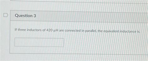 Solved Question 3If three inductors of 420μH are connected Chegg com
