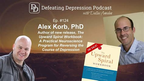 Defeating Depression Ep 124 Alex Korb Phd The Upward Spiral