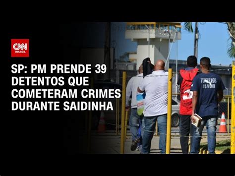 Pm Prende 39 Detentos Que Cometeram Crimes Durante Saidinha Em Sp Cnn