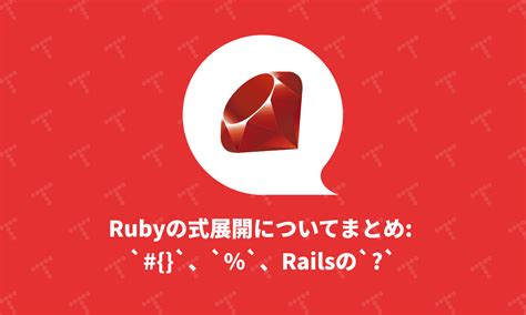 Rubyの式展開（string Interpolation）についてまとめ ` `、``、railsの``｜techracho By Bps株式会社