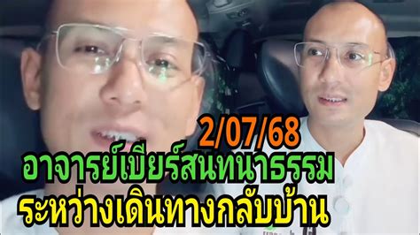 อาจารย์เบียร์ สนทนาธรรม ระหว่างเดินทางกลับบ้าน 2 07 68 Youtube