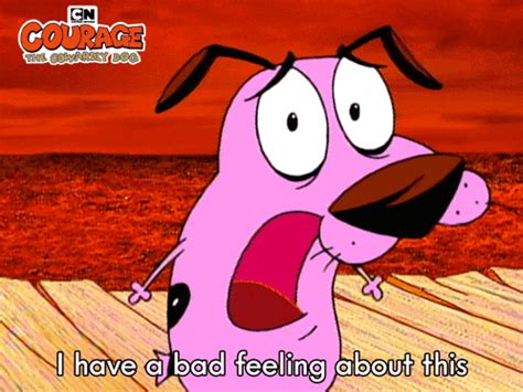 I Have A Bad Feeling About This Courage  I Have A Bad Feeling
