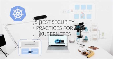 5 Best Security Practices For Kubernetes Wattlecorp Cybersecurity Labs