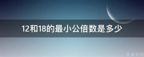 12和18的最小公倍数是多少 业百科
