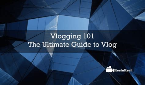 Vlogging 101 The Ultimate Guide To Vlog Reelnreel