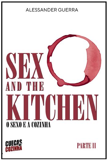 Sex And The Kitchen O Sexo E A Cozinha Parte Receitas E Trilha Sonora