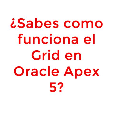 ¿sabes Como Funciona El Grid En Oracle Apex 5