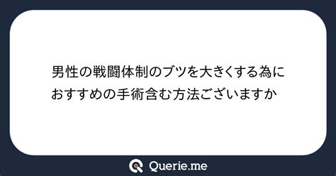 男性の戦闘体制のブツを大きくする為におすすめの手術含む方法ございますか新たな発想を生み出す質問箱 Querieme