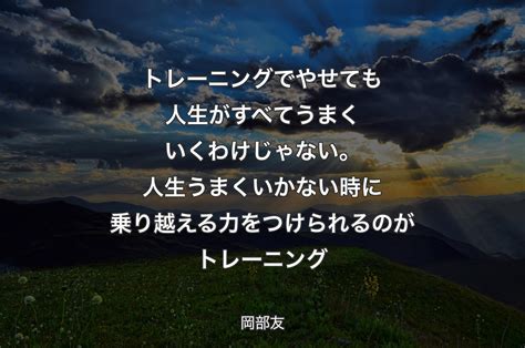 トレーニングでやせても人生がすべてうまくいくわけじゃない。人生うまくいかない時に乗り越える力をつけられるのがトレーニング 岡部友