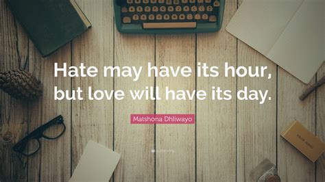 Matshona Dhliwayo Quote “hate May Have Its Hour But Love Will Have