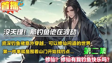 第二集 没天理！那钓鱼佬在渡劫【当一个资深钓鱼佬，因为意外穿越至一个可以修仙问道的世界后。第一件事就是围着山门开始找钓点。修仙？修仙有我钓鱼