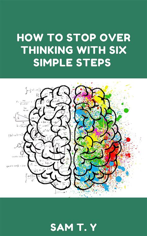 How To Stop Over Thinking With Six Simple Steps Free Your Mind From Unwanted Thoughts And Set