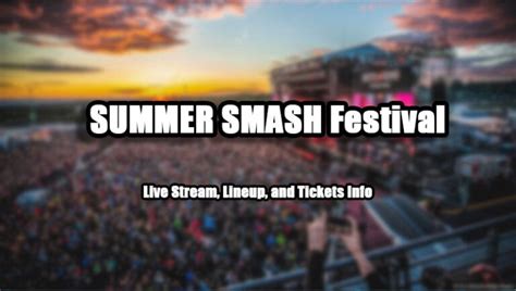 Summer Smash Festival Live Stream Lineup And Tickets Info