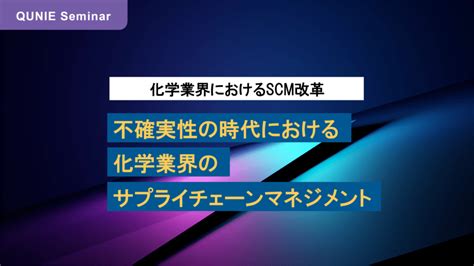 不確実性の時代における化学業界のサプライチェーンマネジメント セミナーライブラリー Qunie