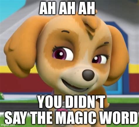 Ah Ah Ah You Didnt Say The Magic Word 