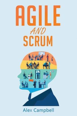 Agile And Scrum Complete Guide What Is Agile And What Is Scrum By Alex Campbell Compare