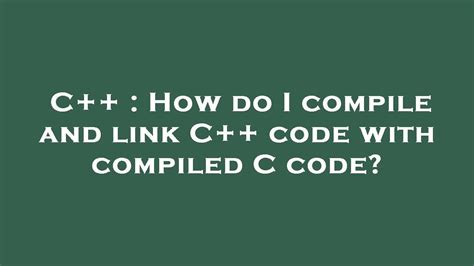 C How Do I Compile And Link C Code With Compiled C Code Youtube
