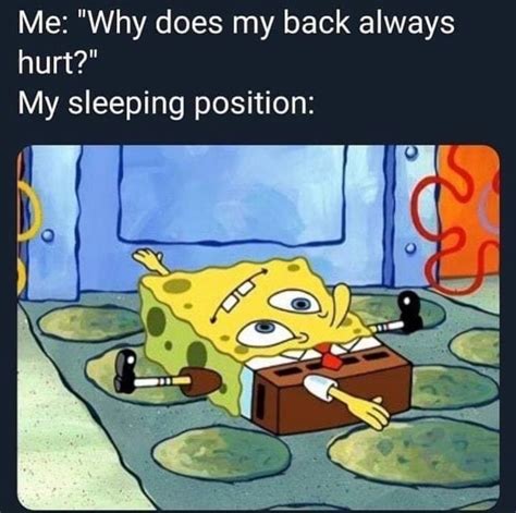 Me Why Does My Back Always Hurt My Sleeping Position Ifunny