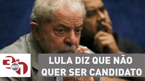 Lula Diz Que Não Quer Ser Candidato Para Se Proteger Youtube