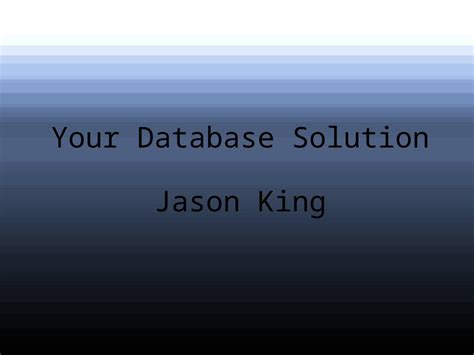 Ppt Your Database Solution Jason King Benefits Of A Database Centralized Information
