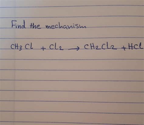 Solved Find the mechanism CH₃ CL + cla CH₂Cl2 + HCl | Chegg.com