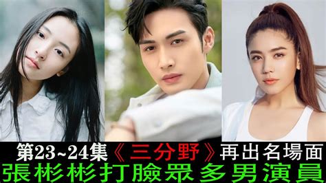 《三分野》 第《23~24》大結局集預告：再出名場面，劇中的一個劇情，讓張彬彬打臉眾多男演員 Youtube