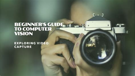 Exploring Computer Vision A Beginner's Journey to video Capture