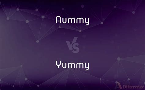 Nummy Vs Yummy Whats The Difference
