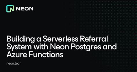 Building A Serverless Referral System With Neon Postgres And Azure
