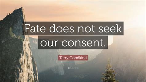 Terry Goodkind Quote “fate Does Not Seek Our Consent”
